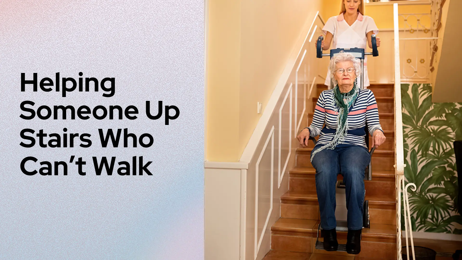 How to Get Someone Up Stairs Who Can’t Walk Safely?