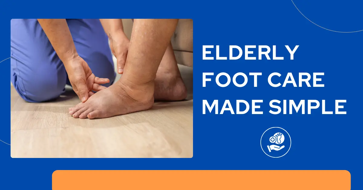 Elderly Foot Care: Essential Tips for Seniors & Caregivers